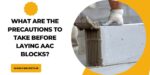 What Are The Precautions To Take Before Laying AAC Blocks? - Finecrete