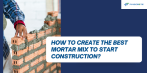 How To Create The Best Mortar Mix To Start Construction? - Finecrete