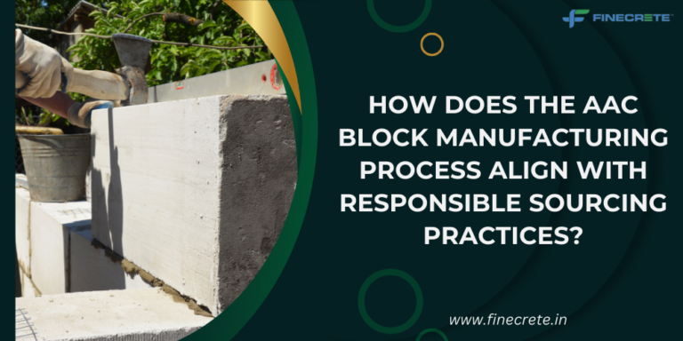 How Does The AAC Block Manufacturing Process Align With Responsible Sourcing Practices? - Finecrete